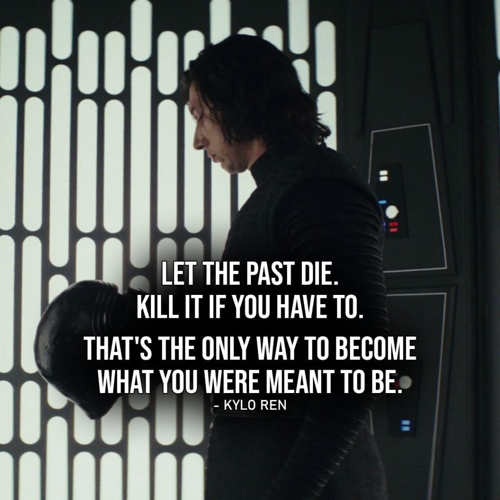 Kylo Ren: "Let the past die. Kill it if you have to." (Full Quote)