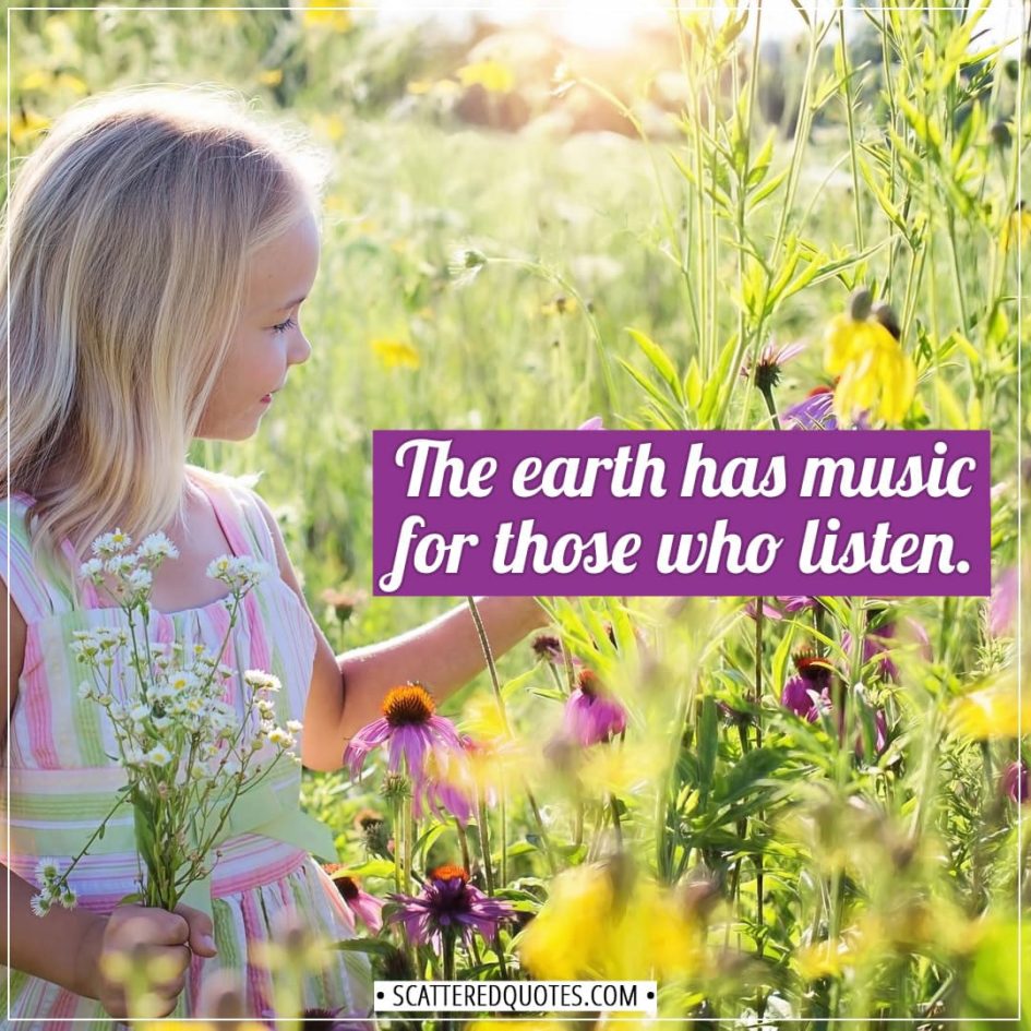 The earth has music for those who listen. | Scattered Quotes