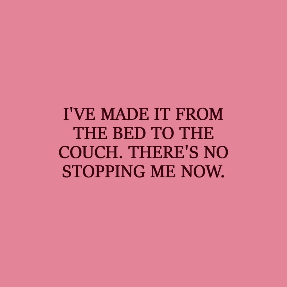 11.8.2020 I’ve made it from the bed to the couch. There’s no…
