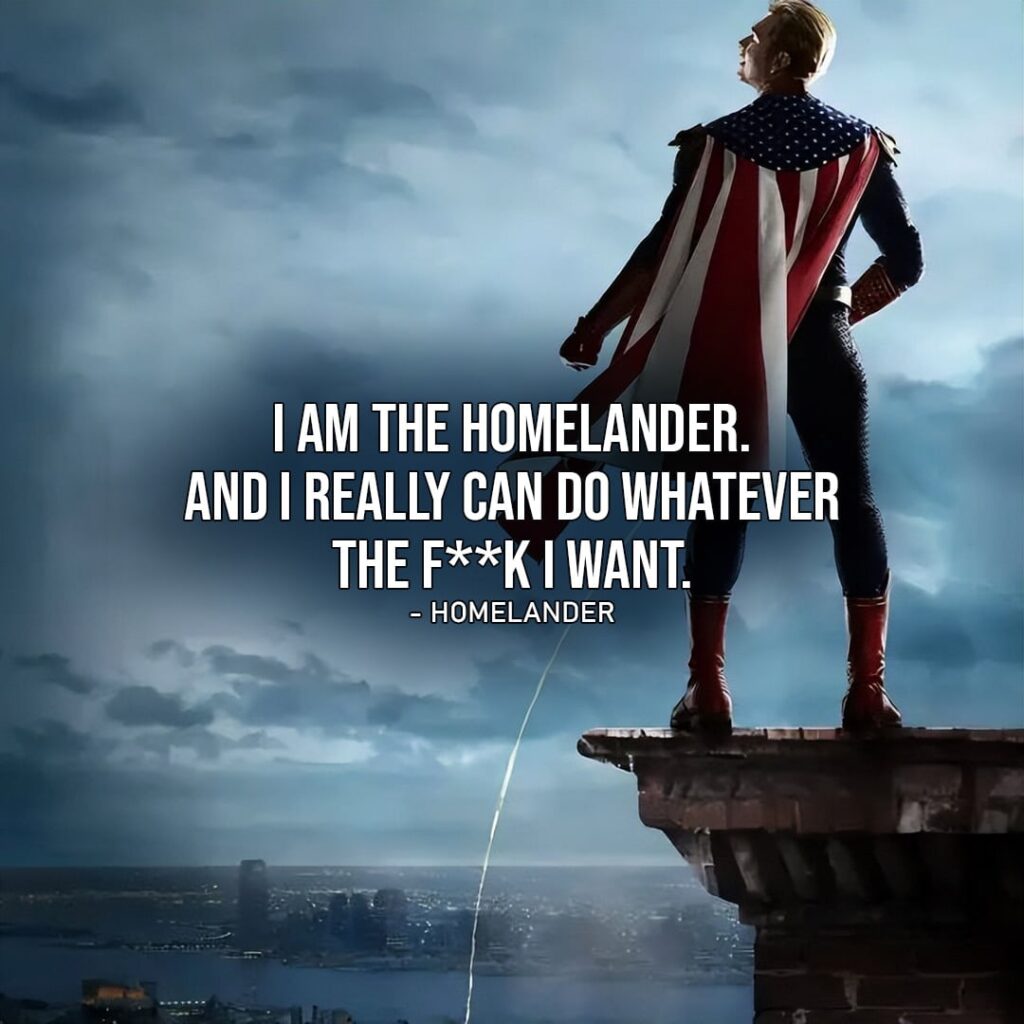 I am the Homelander. I really can do whatever the f**k I want ...