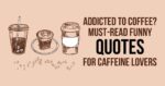 Addicted to Coffee? 50+ Funny Quotes for Caffeine Lovers | Scattered Quotes
