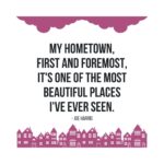 50+ Best Hometown Quotes & Captions about Your Home City | Scattered Quotes
