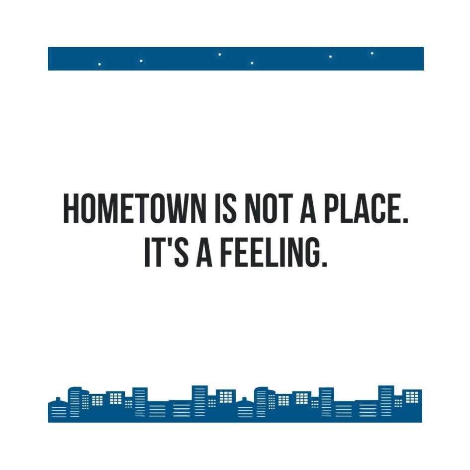 50+ Best Hometown Quotes & Captions about Your Home City | Scattered Quotes